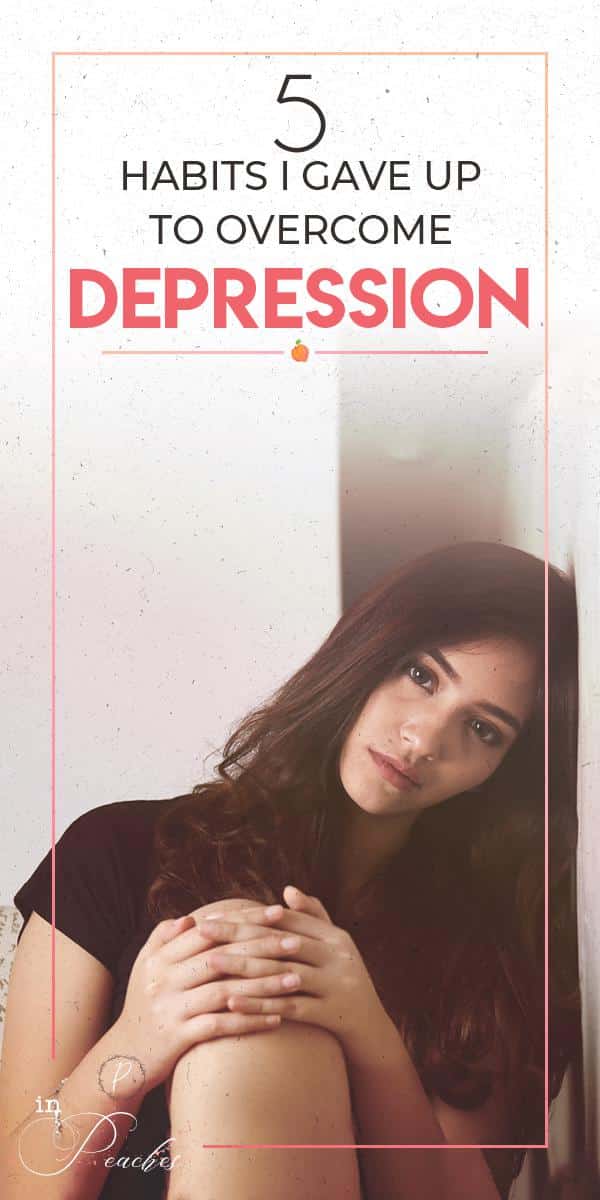 5 Habits I Gave Up to Overcome Depression - inPeaches