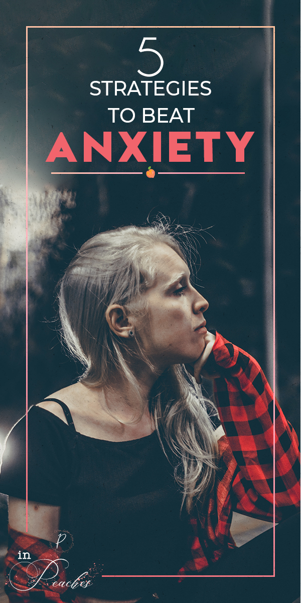 5 Strategies to Beat Anxiety - inPeaches